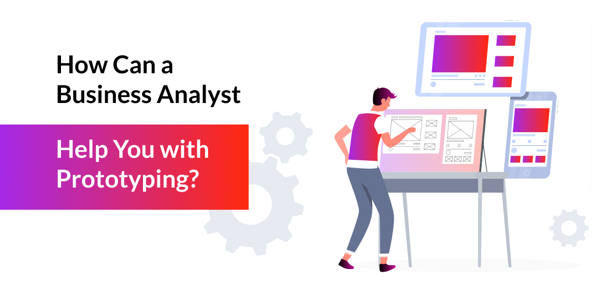 How Can a Business Analyst Help You with Prototyping? — Quintagroup